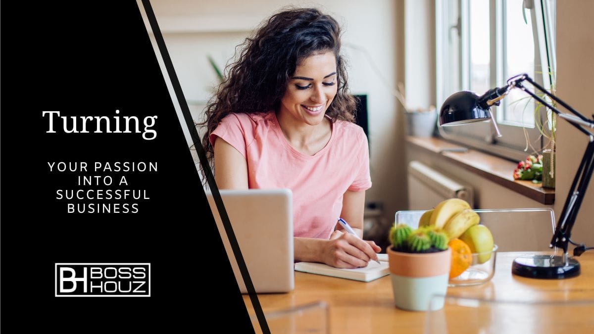Turning Your Passion Into A Successful Business - Boss Houz